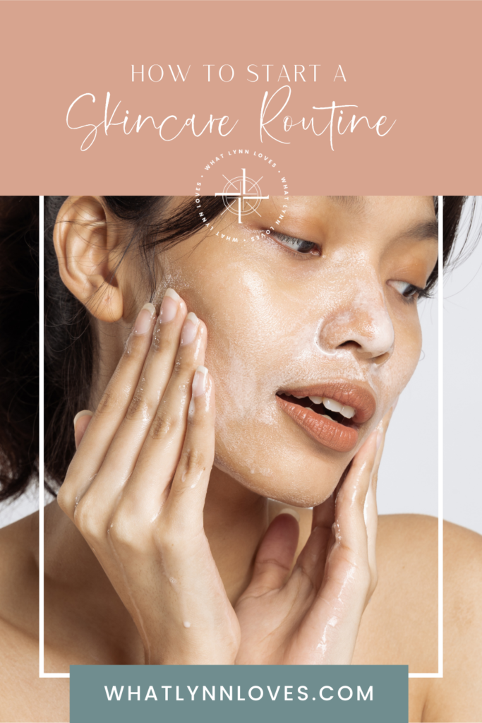 How to Start a Skincare Routine - What Lynn Loves