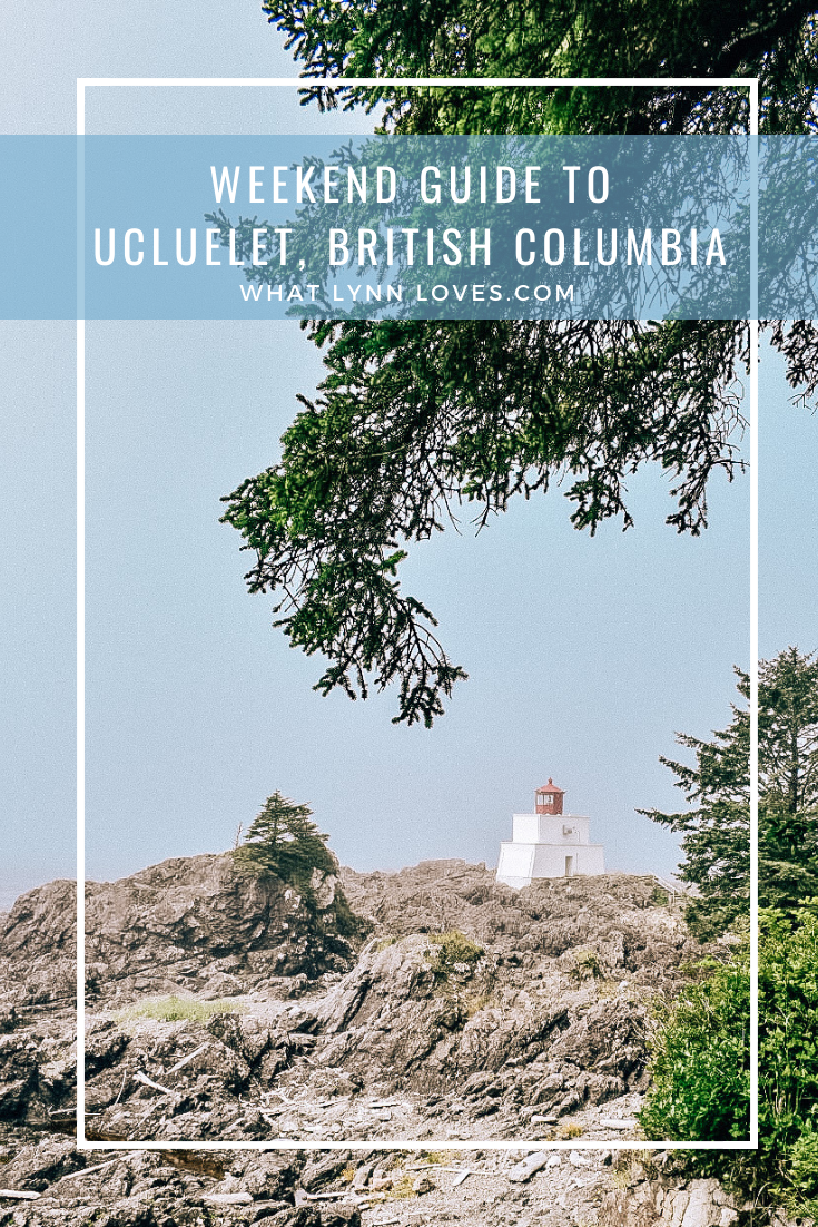 A Weekend Guide to Ucluelet, BC - What Lynn Loves